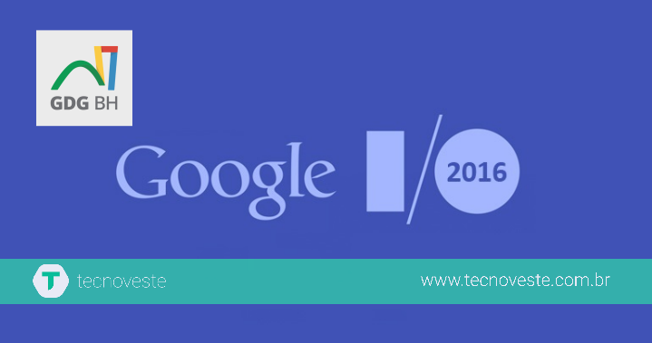 Google I/O Extended BH 2016: um evento oficial do Google | Tecnoveste
